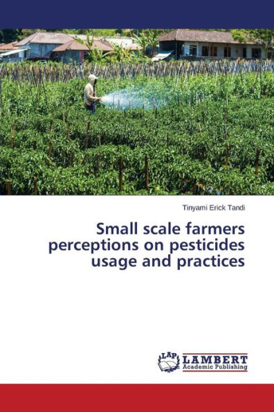 Small scale farmers perceptions on pesticides usage and practices by Tandi Tinyami Erick ...
