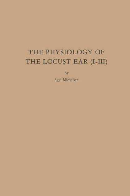 The Physiology of the Locust Ear (I-III) by Axel Michelsen, Paperback ...