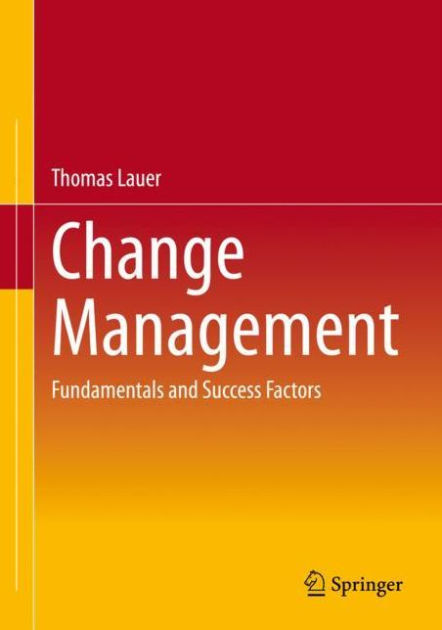 Change Management: Fundamentals and Success Factors by Thomas Lauer ...