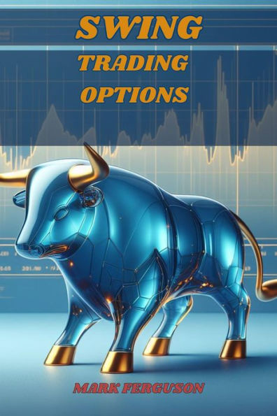SWING TRADING OPTIONS: Maximizing Profits with Short-Term Option Strategies (2024 Guide for ...