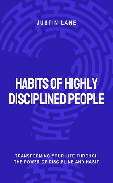 Habits Of Highly Disciplined People: Transforming Your Life through the ...