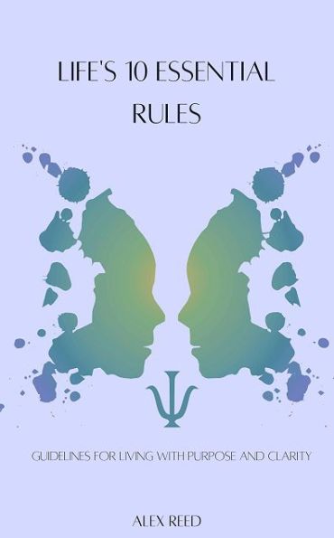 Life's 10 Essential Rules: Guidelines for Living with Purpose and ...