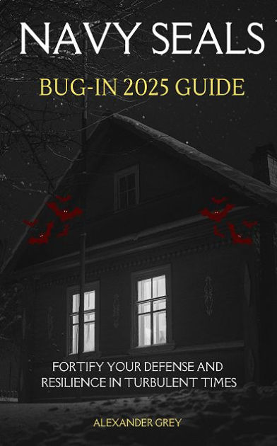 Navy SEALs Bug-In 2025 Guide: Fortify Your Defense and Resilience in ...