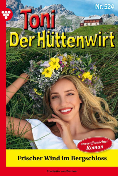 Frischer Wind im Bergschloss: Toni der Hüttenwirt 524 - Heimatroman by Friederike von Buchner ...