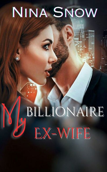 My Billionaire Ex-wife: A Billionaire's Second Chance Romance by Nina Snow | eBook | Barnes & Noble®