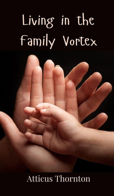 Living in the Family Vortex by Atticus Thornton, Paperback | Barnes ...