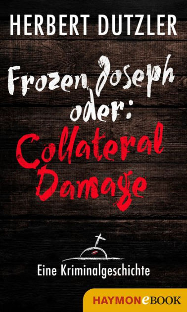 Frozen Joseph oder: Collateral Damage. Eine Kriminalgeschichte by ...