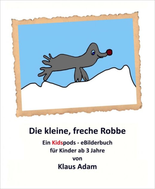 Die kleine, freche Robbe: Ein Kidspods-eBilderbuch für Kinder ab 3 ...