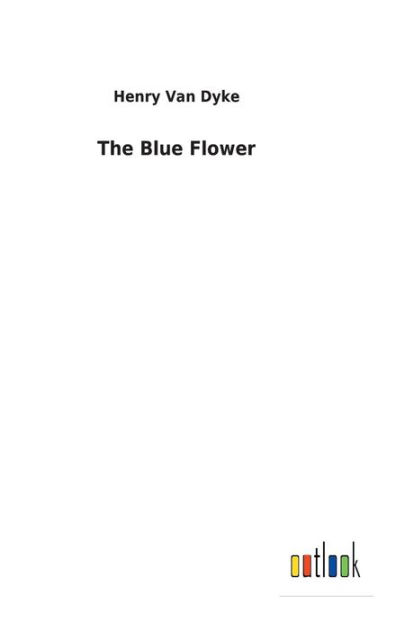 The Blue Flower by Henry Van Dyke, Paperback | Barnes & Noble®