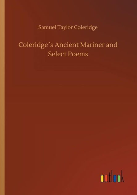 Coleridgeï¿½s Ancient Mariner and Select Poems by Samuel Taylor ...
