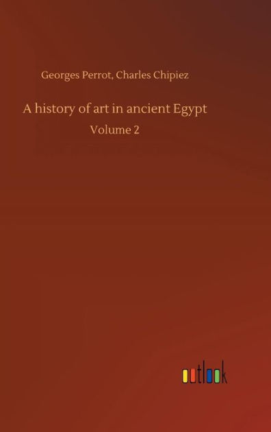 A history of art in ancient Egypt by Georges Chipiez Charles Perrot ...