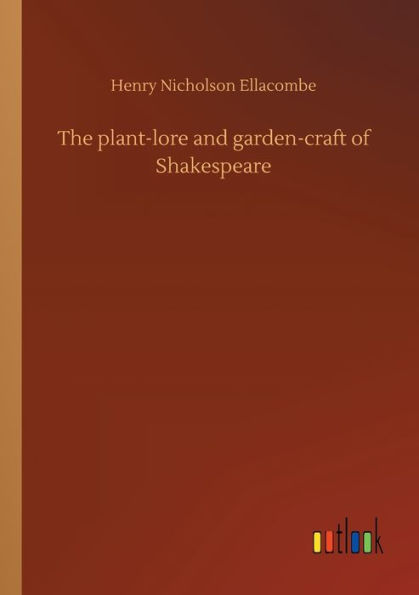 The plant-lore and garden-craft of Shakespeare by Henry Nicholson ...