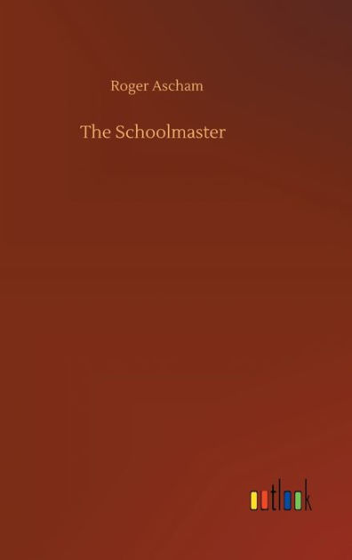 The Schoolmaster by Roger Ascham, Paperback | Barnes & Noble®