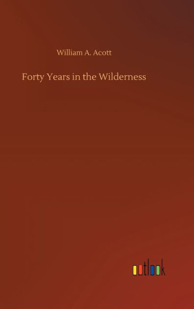 Forty Years in the Wilderness by William A. Acott, Paperback | Barnes ...