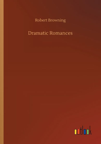 Dramatic Romances by Robert Browning, Paperback | Barnes & Noble®