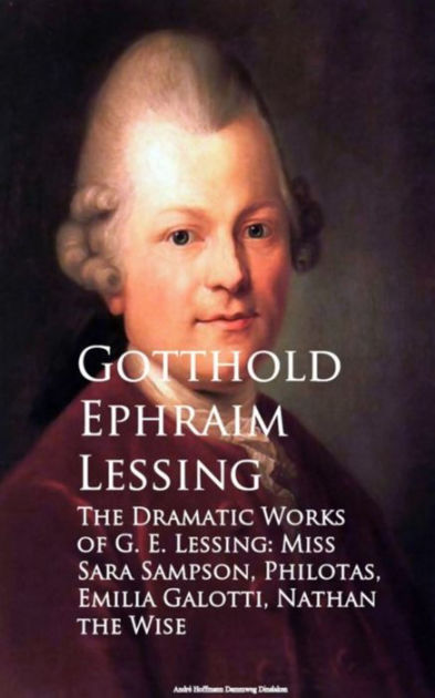 The Dramatic Works of G. E. Lessing: Miss Sara Sotti, Nathan the Wise ...