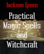 Practical Magic Spells and Witchcraft by Jackson Green | eBook | Barnes ...
