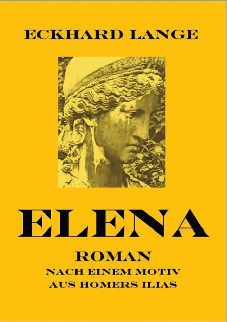 Elena: Roman nach einem Motiv von Homers Ilias by Eckhard Lange | eBook ...