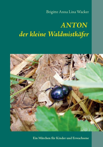 Anton der kleine Waldmistkäfer: Ein Märchen für Kinder und Erwachsene ...