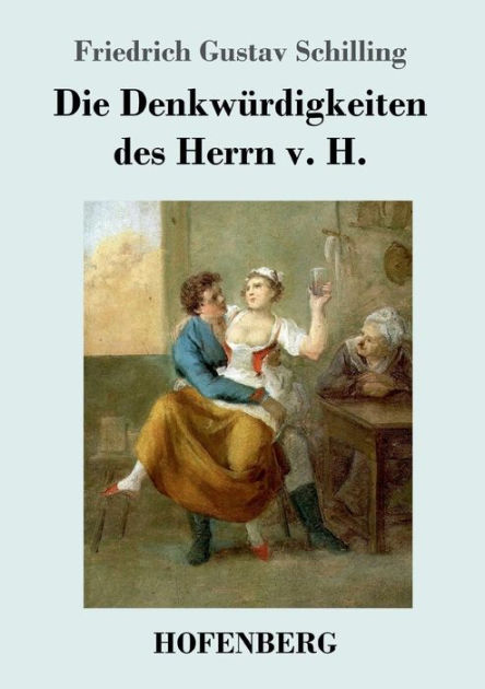 Die Denkwï¿½rdigkeiten des Herrn v. H. by Friedrich Gustav Schilling ...
