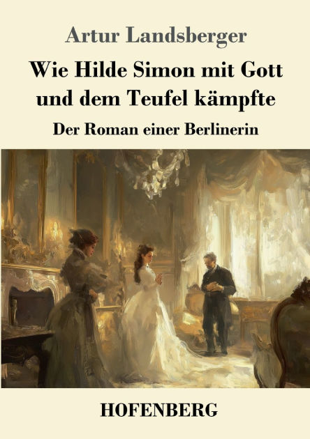 Wie Hilde Simon mit Gott und dem Teufel kï¿½mpfte: Der Roman einer ...