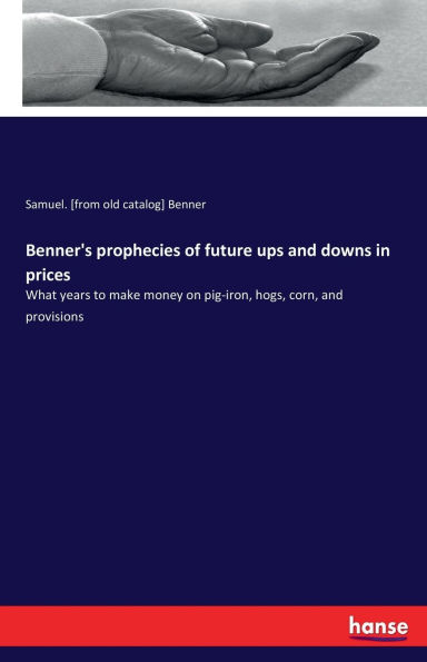 Benner's prophecies of future ups and downs in prices: What years to ...