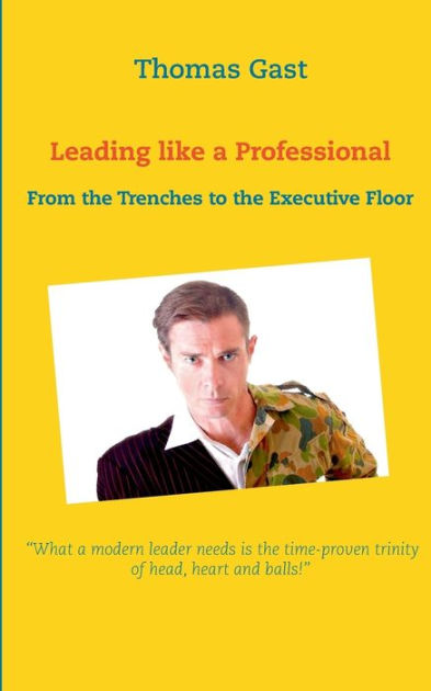 Leading like a Professional: From the Trenches to the Executive Floor ...