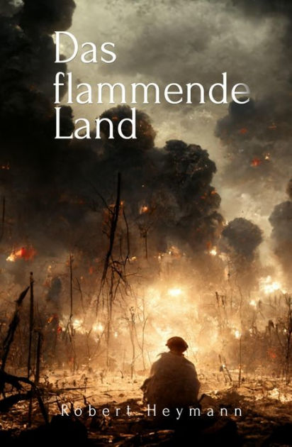 Das flammende Land: Kriegsroman by Robert Heymann | eBook | Barnes & Noble®