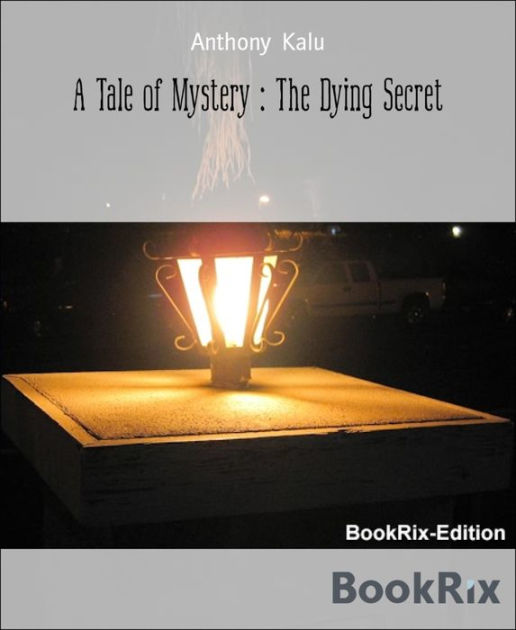A Tale of Mystery : The Dying Secret by Anthony Kalu | eBook | Barnes ...