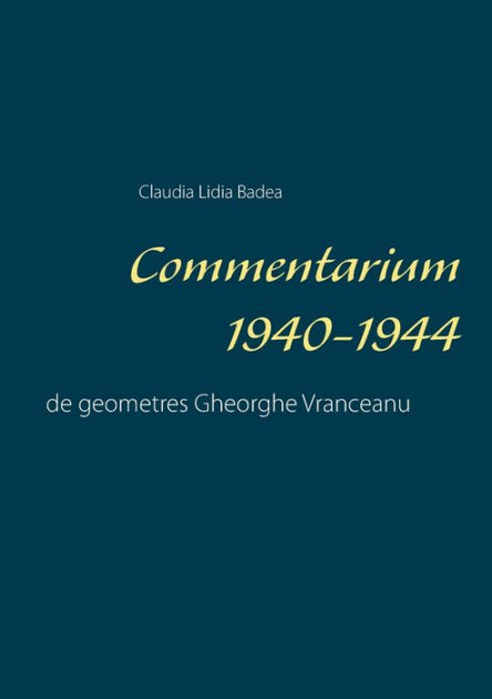 Commentarium 1940-1944: de geometres Gheorghe Vranceanu by Claudia ...