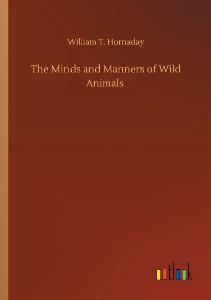 The Minds and Manners of Wild Animals by William T. Hornaday, Paperback ...