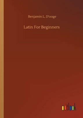 Latin For Beginners by Benjamin L. D'ooge, Paperback | Barnes & Noble®