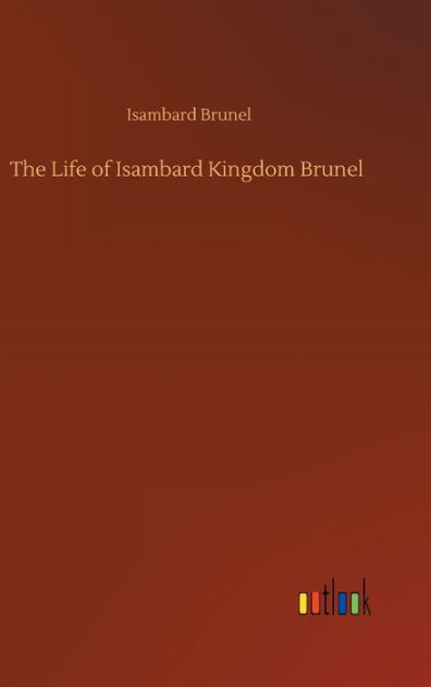 The Life of Isambard Kingdom Brunel by Isambard Brunel, Paperback ...