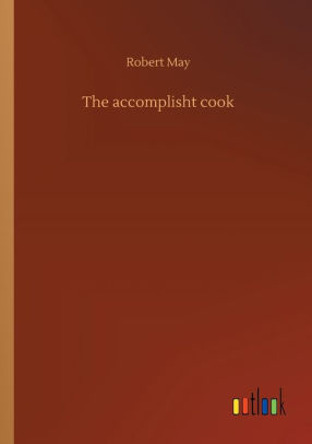 The accomplisht cook by Robert May, Paperback | Barnes & Noble®
