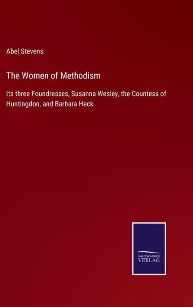 The Women of Methodism: Its three Foundresses, Susanna Wesley, the ...