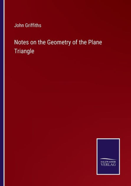 Notes on the Geometry of the Plane Triangle by John Griffiths ...