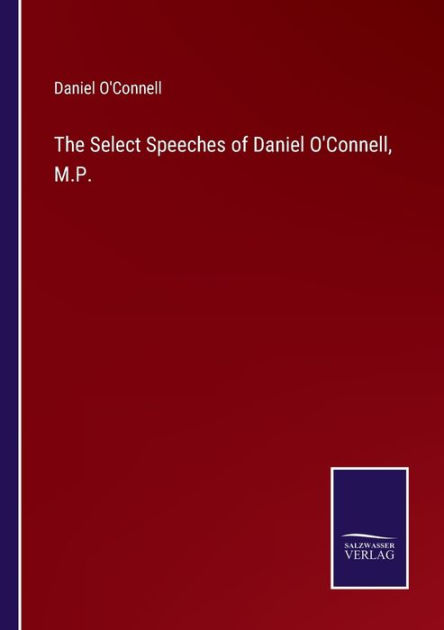 The Select Speeches of Daniel O'Connell, M.P. by Daniel O'Connell ...