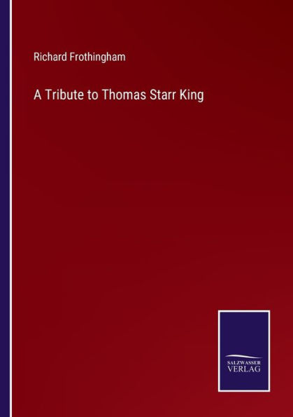 A Tribute to Thomas Starr King by Richard Frothingham, Paperback ...