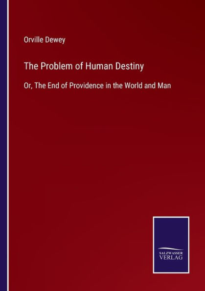 The Problem of Human Destiny: Or, The End of Providence in the World ...