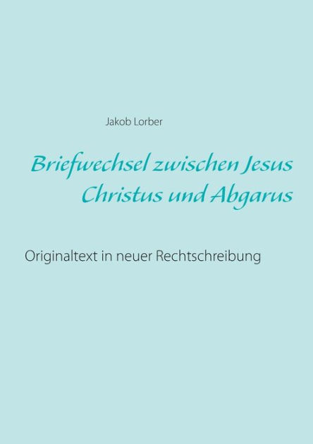 Briefwechsel zwischen Jesus Christus und Abgarus: Originaltext in neuer ...