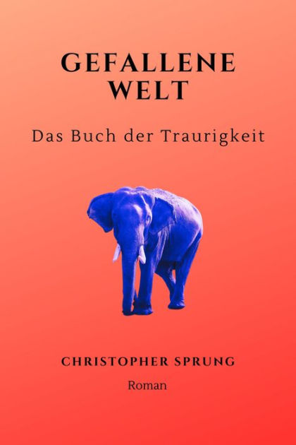 Gefallene Welt: Das Buch der Traurigkeit by Christopher Sprung | eBook ...