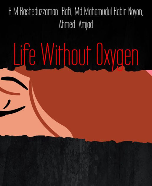 Life Without Oxygen: Oxygen by K M Rasheduzzaman Rafi, Md Mahamudul ...