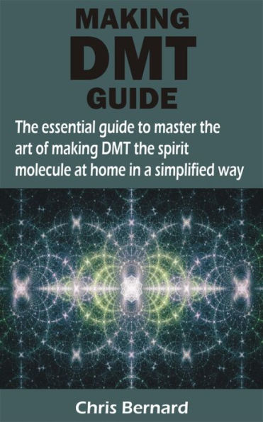 MAKING DMT GUIDE: The essential guide to master the art of making DMT ...
