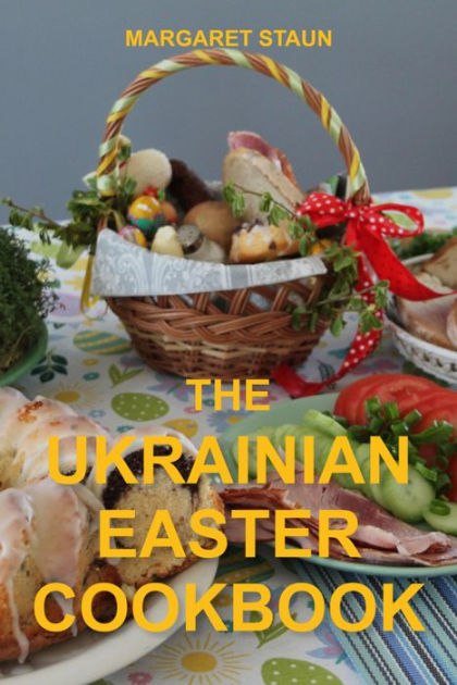 The Ukrainian Easter Cookbook by Margaret Staun | eBook | Barnes & Noble®