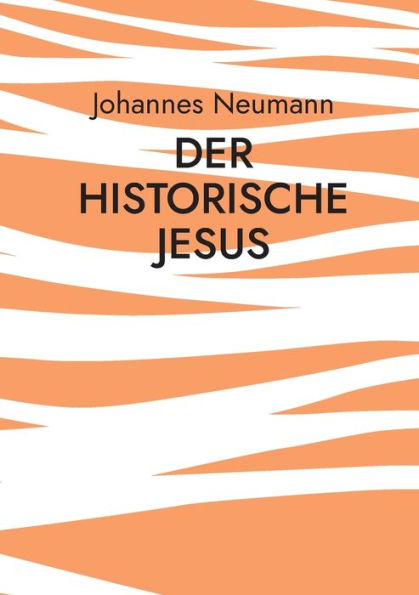 Der historische Jesus: Die Biographie, die Botschaft, die Überlieferung by Johannes Neumann ...