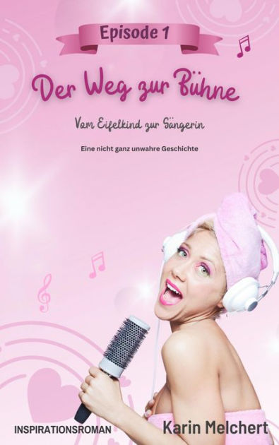 Der Weg zur Bühne - Episode 1: Vom Eifelkind zur Sängerin by Karin ...