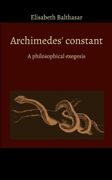 Archimedes constant: A philosophical exegesis by Elisabeth Balthasar ...