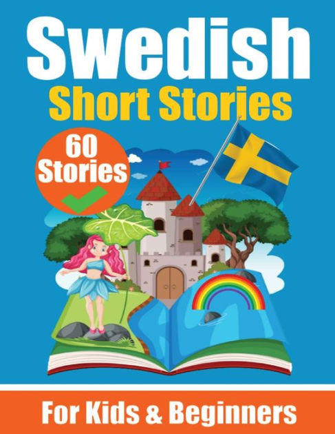 60 Short Stories in Swedish A Dual-Language Book in English and Swedish ...