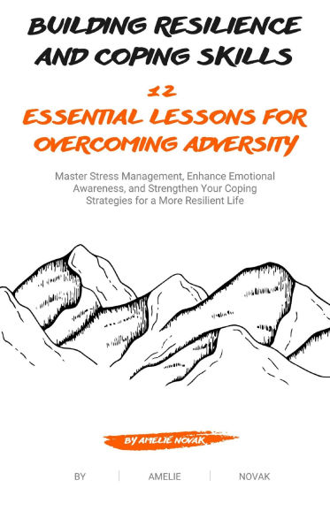 Building Resilience and Coping Skills: 12 Essential Lessons for ...