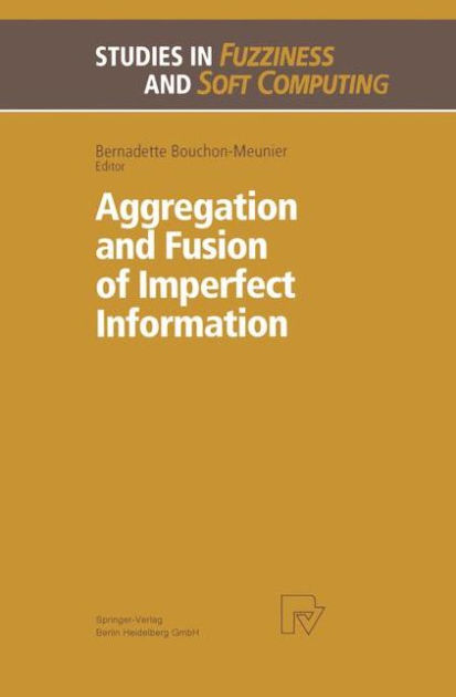 Aggregation and Fusion of Imperfect Information by Bernadette Bouchon ...